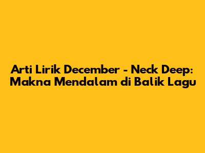 Arti Lirik December - Neck Deep: Makna Mendalam Di Balik Lagu