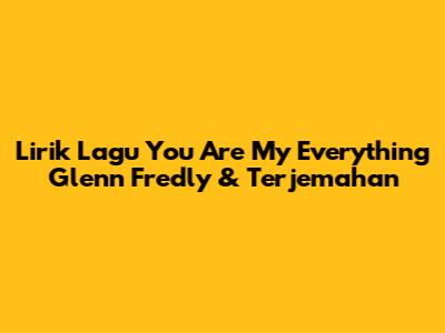 Lirik Lagu 'You Are My Everything' Glenn Fredly & Terjemahan
