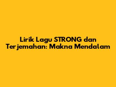 Lirik Lagu STRONG Dan Terjemahan: Makna Mendalam