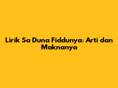 Lirik Sa Duna Fiddunya: Arti Dan Maknanya